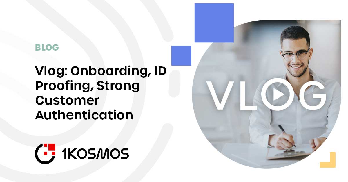 Vlog: Onboarding, ID Proofing, Strong Customer Authentication - 1Kosmos