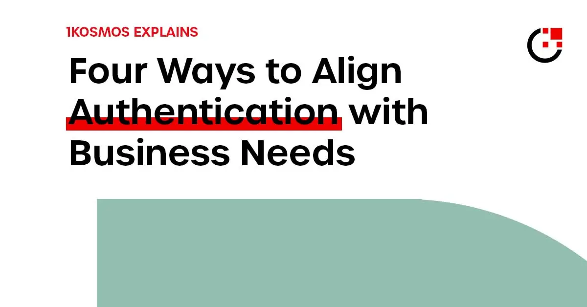 Four Ways to Align Authentication with Business Needs - 1Kosmos