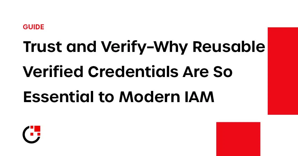 Trust and Verify–Why Reusable Verified Credentials Are So Essential to Modern IAM - 1Kosmos