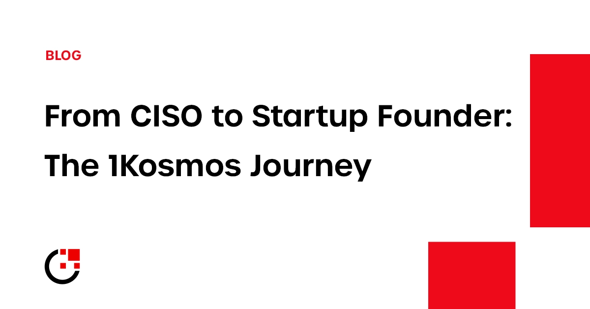 From CISO to Startup Founder: The 1Kosmos Journey - 1Kosmos